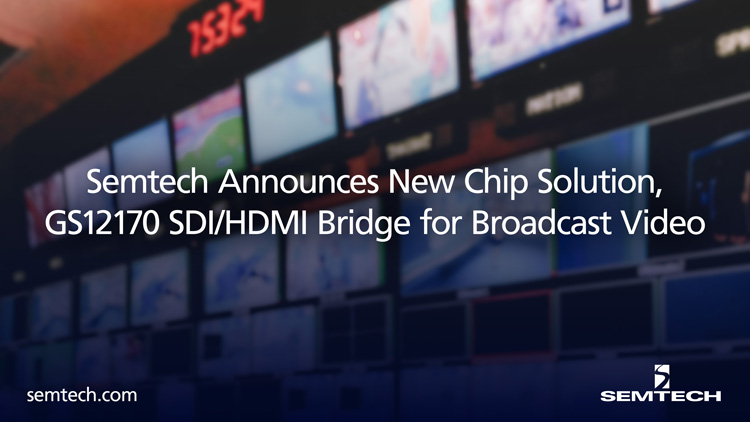 New Chip Solution, GS12170 SDI/HDMI Bridge for Broadcast Video | Semtech