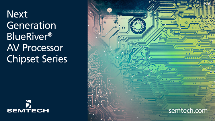 Semtech Launches Next Generation BlueRiver AV Processor Chipset Series for SDVoE Applications ...